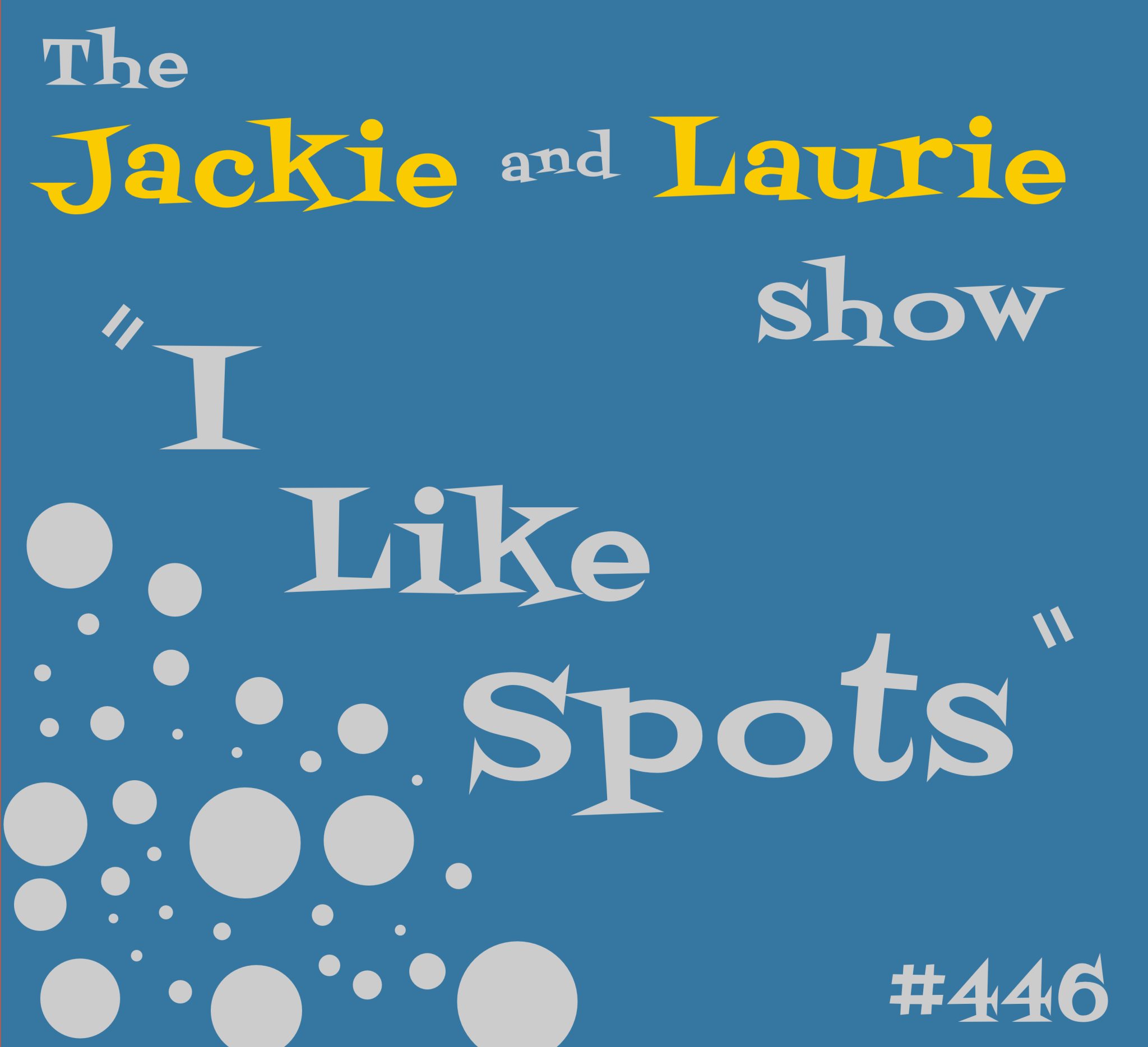 The Jackie and Laurie Show #446: I Like Spots | Maximum Fun
