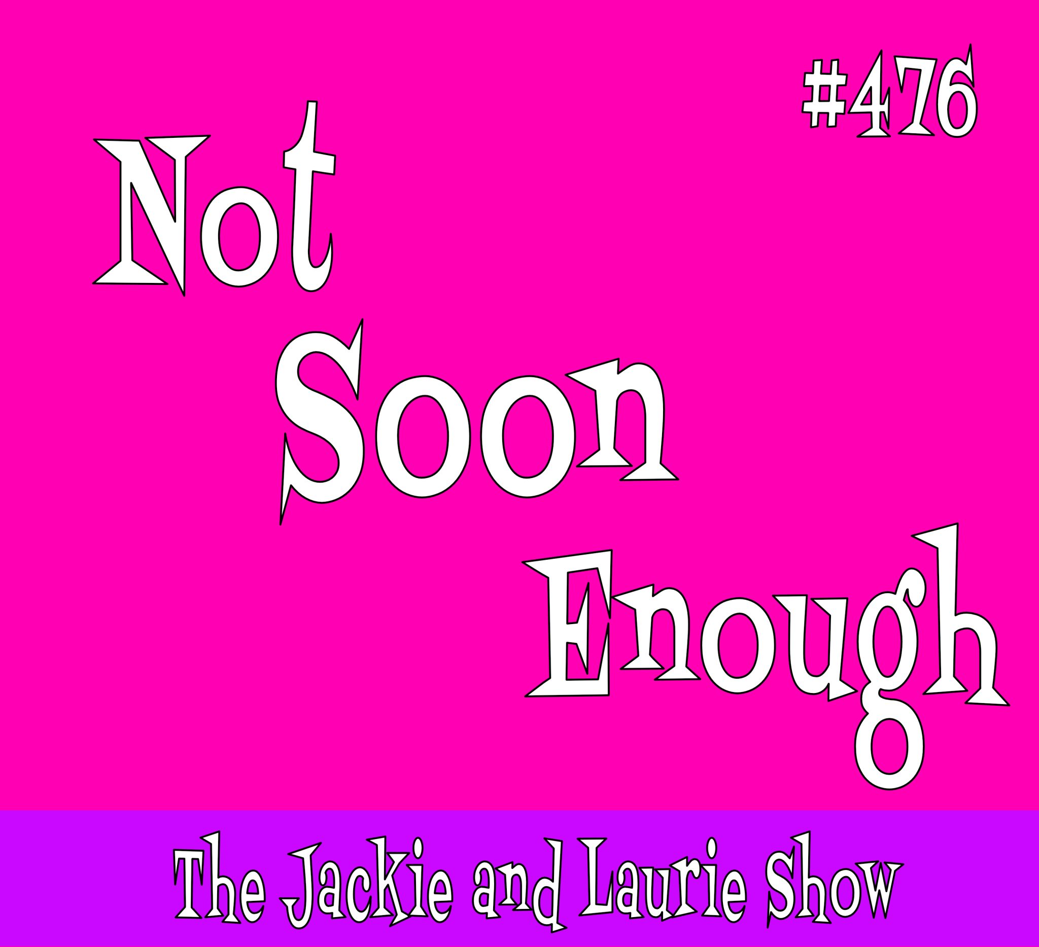 The Jackie and Laurie Show #476: Not Soon Enough | Maximum Fun