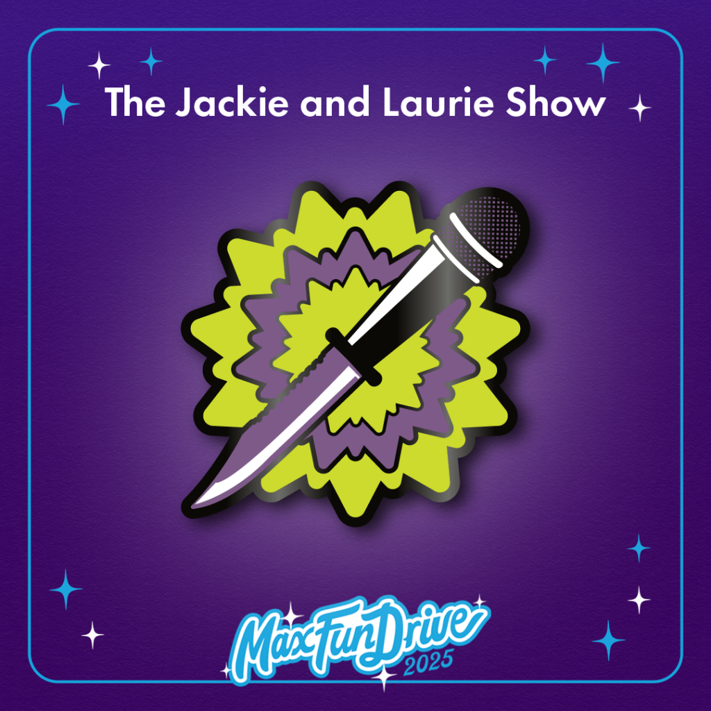The Jackie and Laurie Show #479: A 900 Inch Screen | Maximum Fun