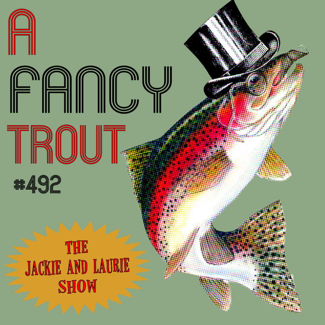 The Jackie and Laurie Show #492: A Fancy Trout | Maximum Fun