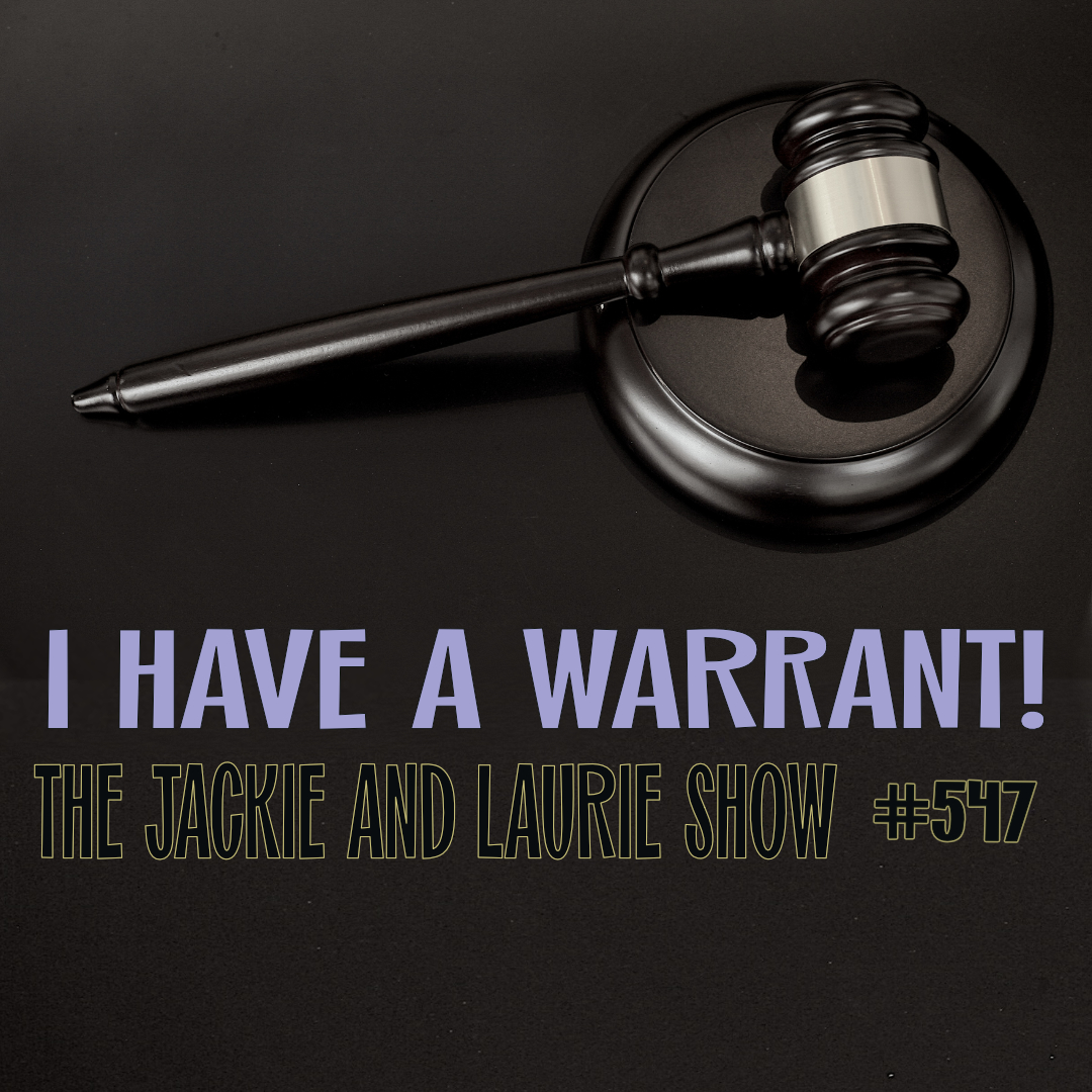 The Jackie and Laurie Show #547: I Have A Warrant | Maximum Fun